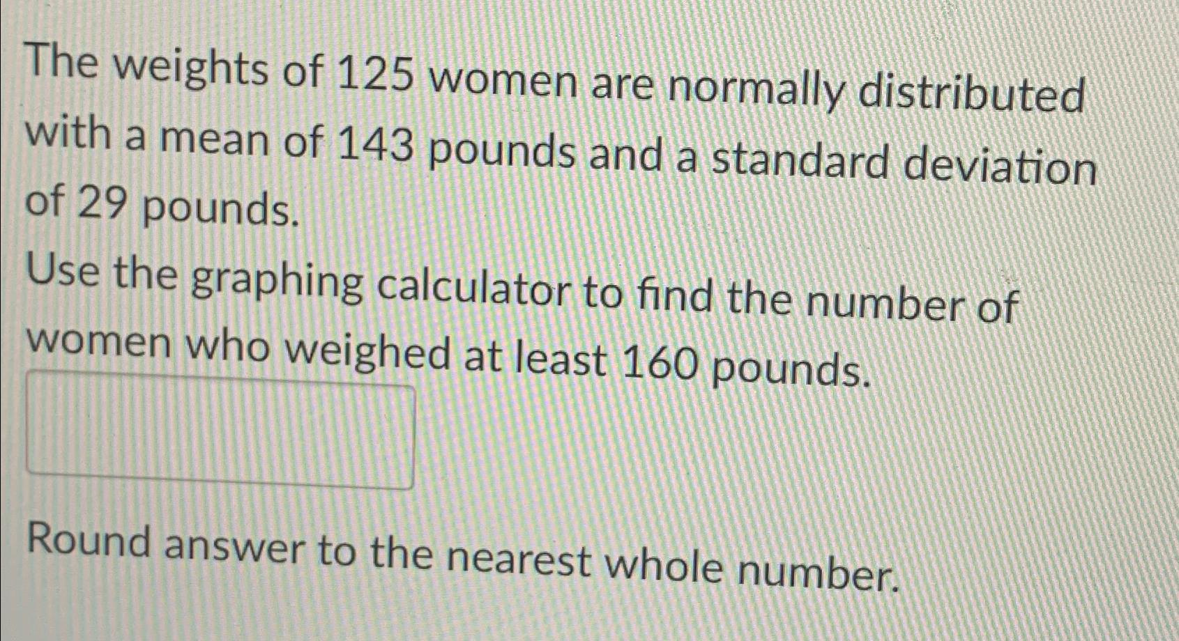 Solved The weights of 125 ﻿women are normally distributed | Chegg.com