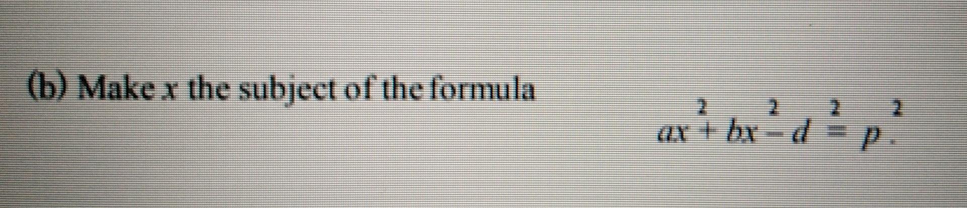 Solved (b) Make x the subject of the formula 2 2 ax+ bx?d?? | Chegg.com