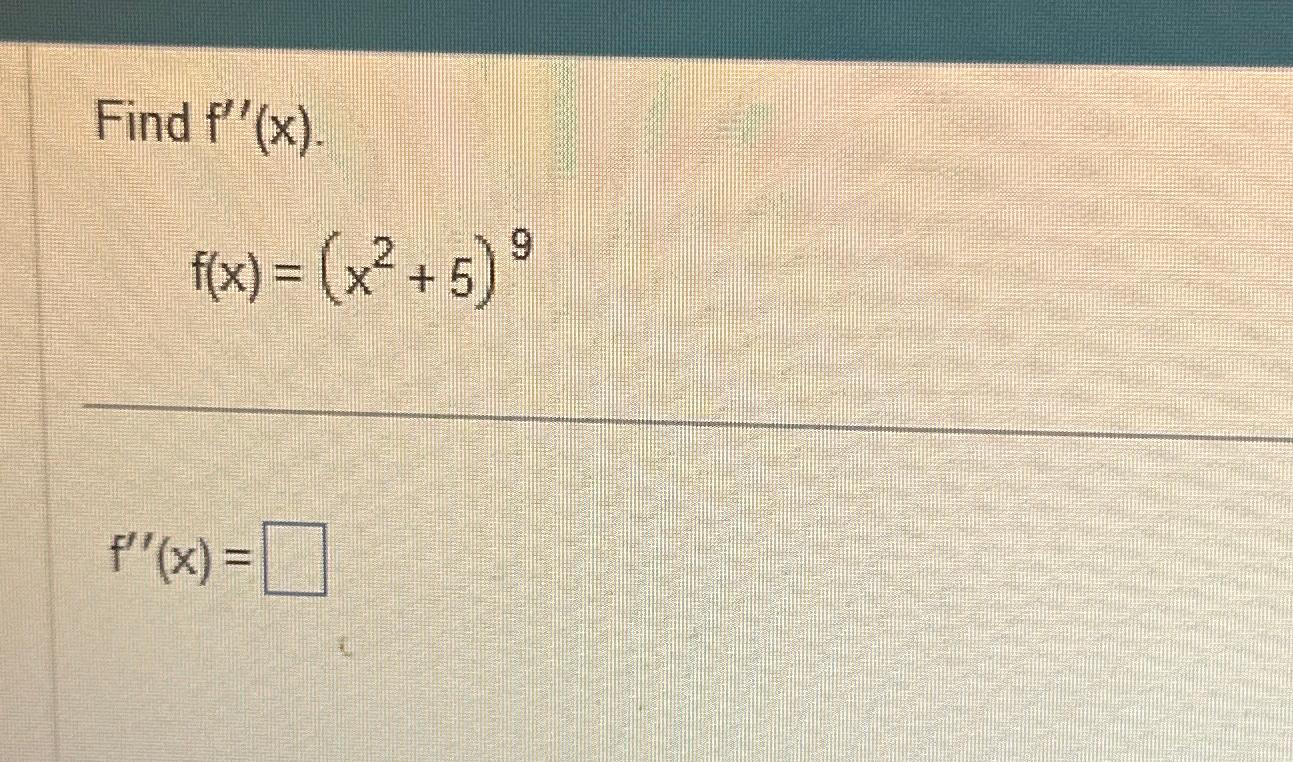 Solved Find f''(x)f(x)=(x2+5)9f''(x)= | Chegg.com