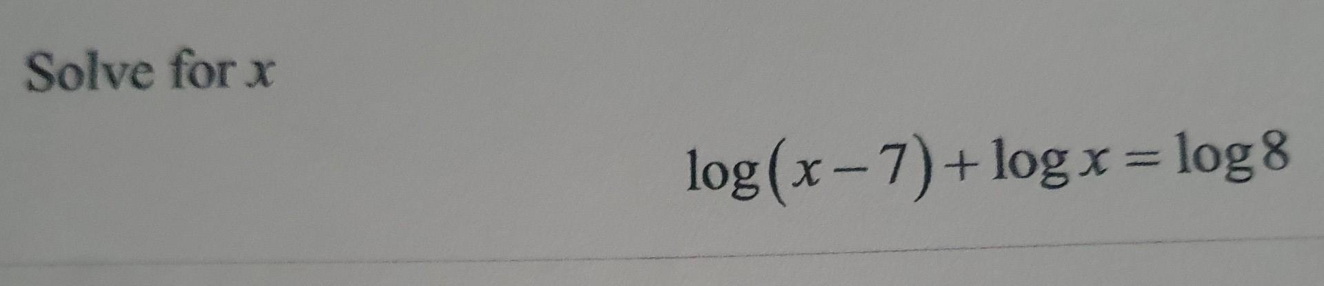 Solved Solve for x log(x - 7) + log x = log8 | Chegg.com