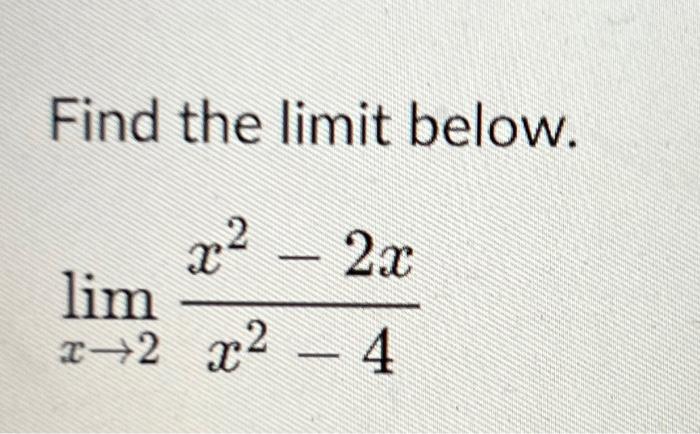 Solved Find the limit below. limx→2x2−4x2−2x | Chegg.com