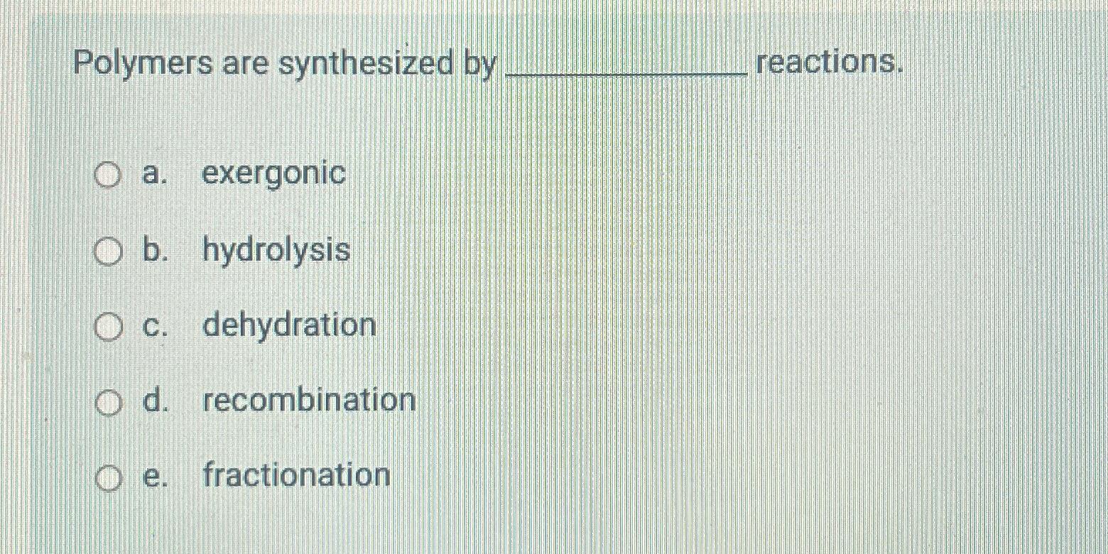 Solved Polymers are synthesized by reactions.a. ﻿exergonicb. | Chegg.com