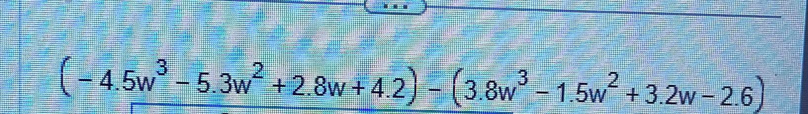 Solved (-4.5w3-5.3w2+2.8w+4.2)-(3.8w3-1.5w2+3.2w-2.6) | Chegg.com