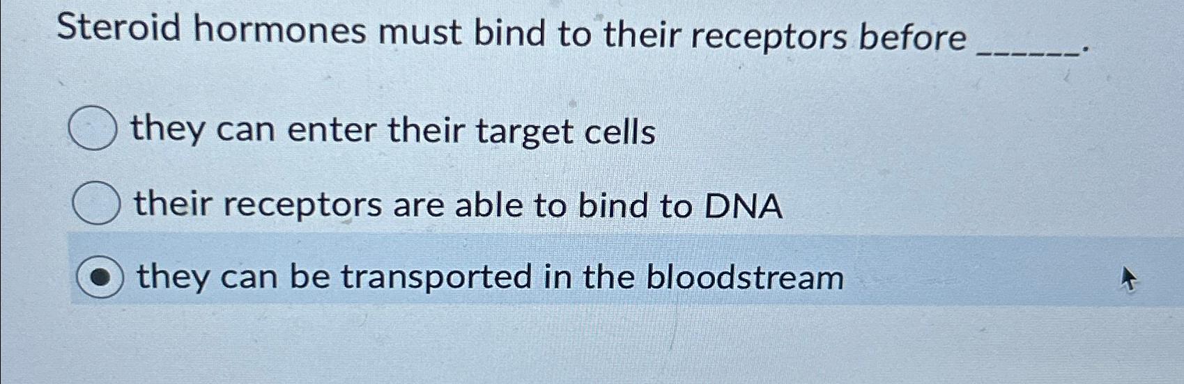 Solved Steroid hormones must bind to their receptors | Chegg.com