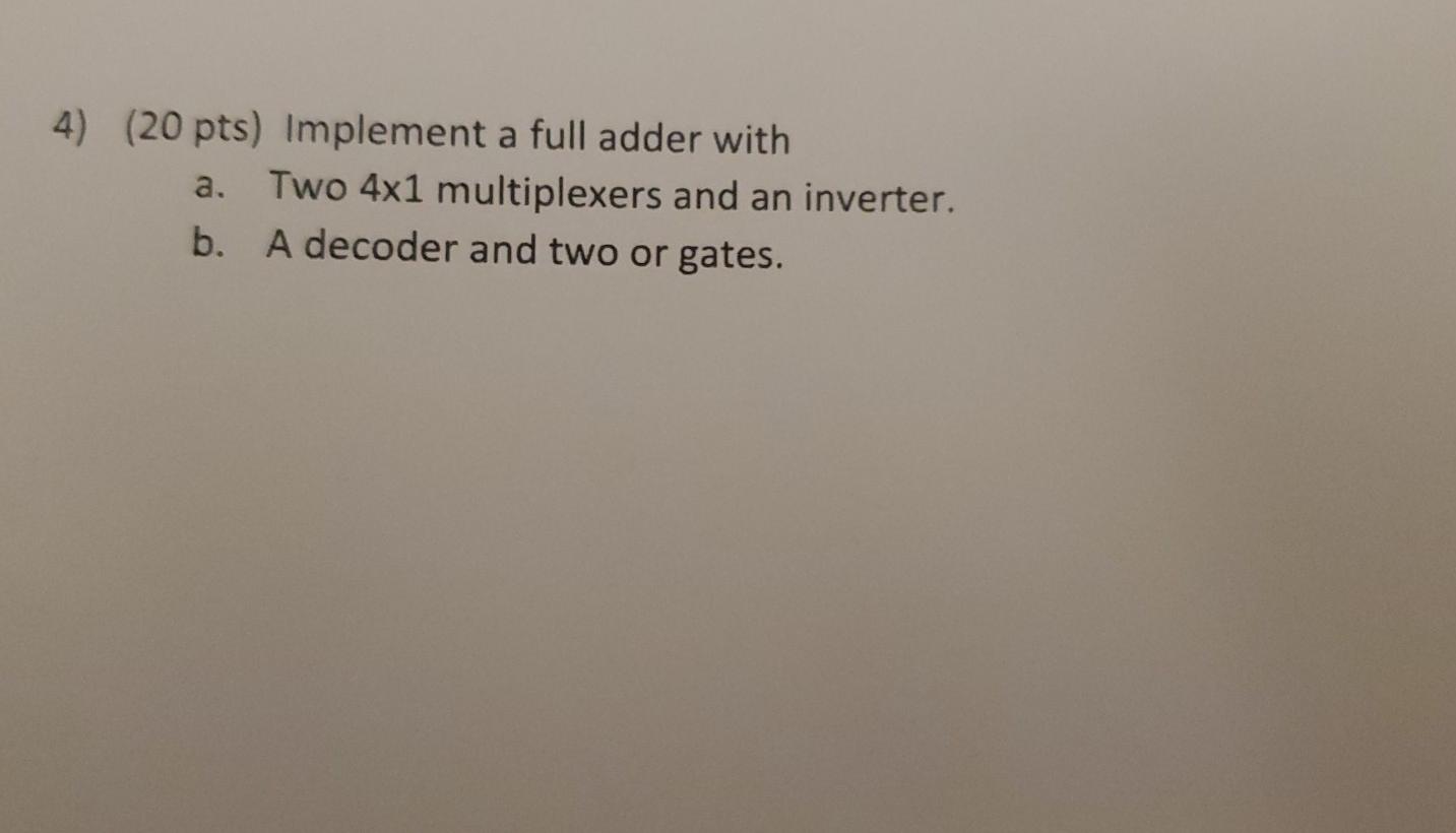 Solved 4) (20 pts) Implement a full adder with a. Two 4x1 | Chegg.com