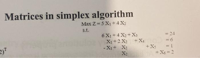 Solved Matrices in simplex algorithm Max Z=5 X1 + 4 X2 s.t. | Chegg.com