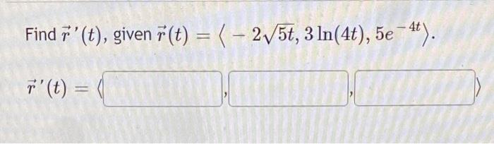 Solved Find r′(t), given r(t)= −25t,3ln(4t),5e−4t | Chegg.com