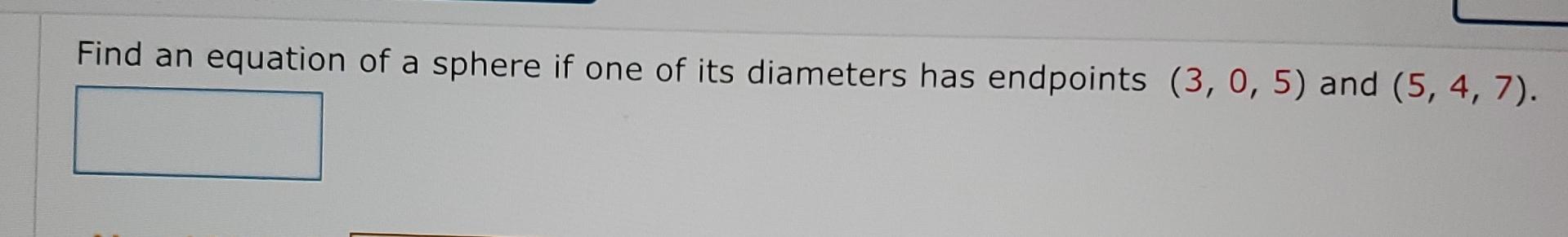 Solved Find an equation of a sphere if one of its diameters | Chegg.com