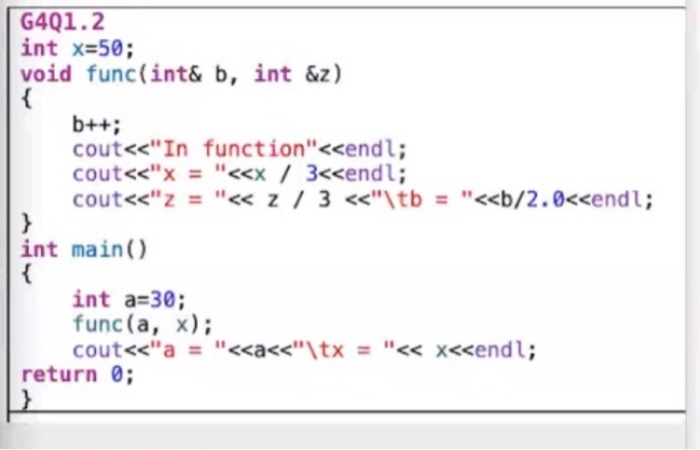 Solved G4Q1.2 int x=50; void func(int& b, int &z) { b++; | Chegg.com