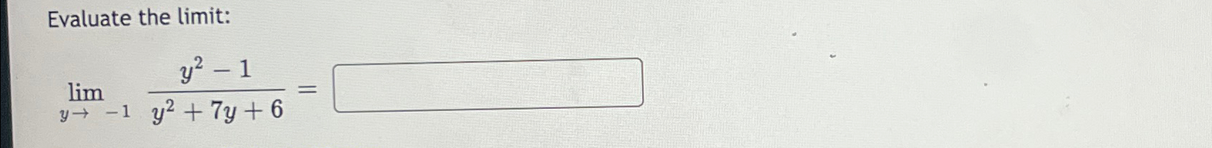 Solved Evaluate the limit:limy→-1y2-1y2+7y+6= | Chegg.com