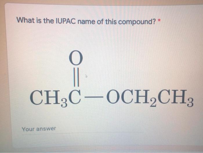 Solved What is the IUPAC name of this compound? * O CH3C-OCH | Chegg.com