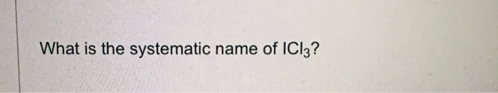 Solved What is the systematic name of IC13? | Chegg.com