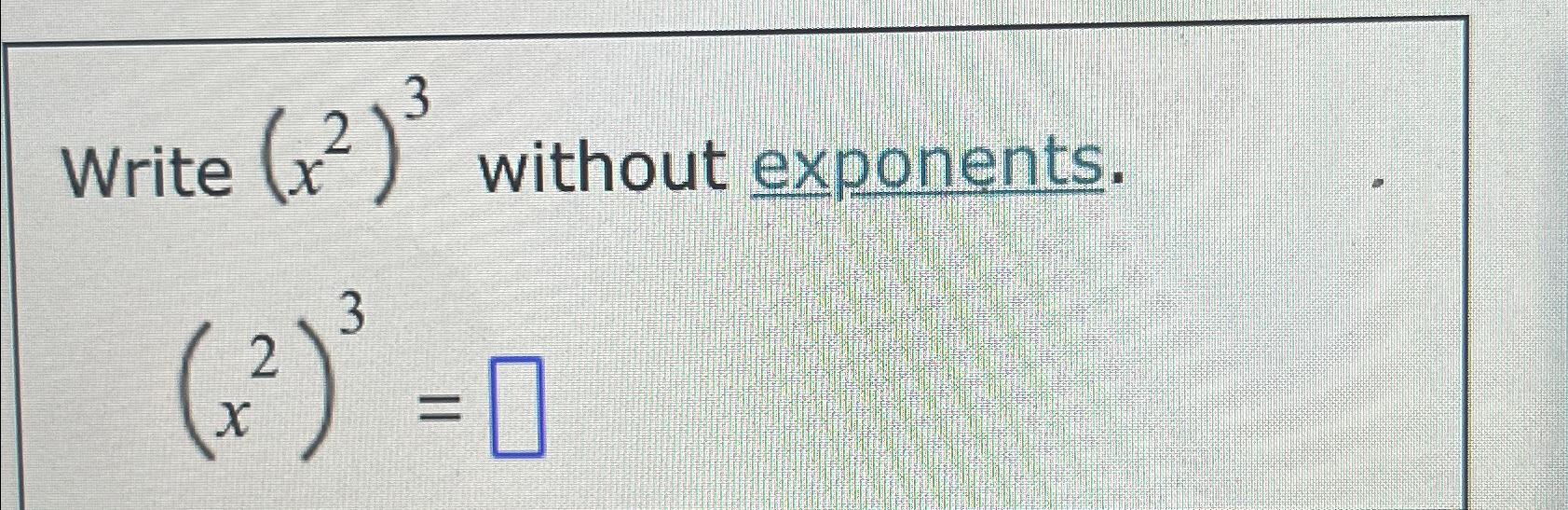 Solved Write (x2)3 ﻿without exponents.(x2)3= | Chegg.com