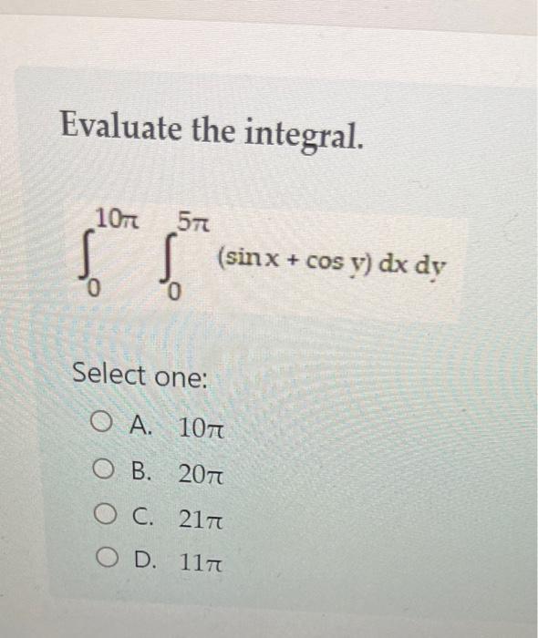 Solved Evaluate the integral. ∫010π∫05π(sinx+cosy)dxdy | Chegg.com