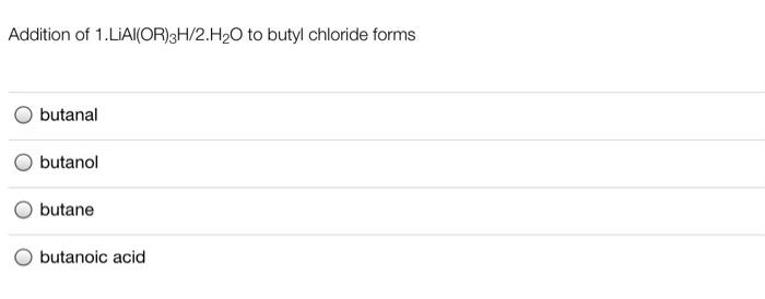 Solved Addition of 1.LIAI(OR)3H/2.H20 to butyl chloride | Chegg.com Solved Addition of 1.LIAI(OR)3H/2.H20 to butyl chloride | Chegg.com