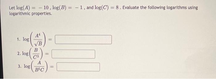 Solved Let log(A)=−10,log(B)=−1, and log(C)=8. Evaluate the | Chegg.com