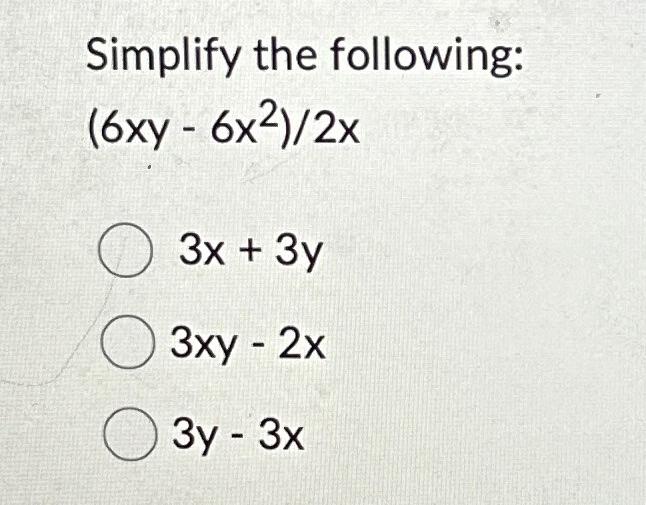 Solved Simplify The Following 6xy−6x2 2x3x 3y3xy−2x3y−3x