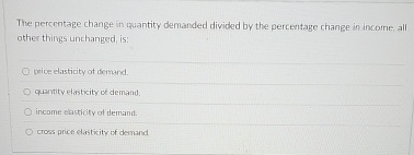 Solved The percentage change in cuantity demanded divided by | Chegg.com