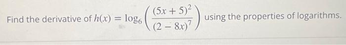 Solved Find the derivative of h(x) = log6 = (5x+5)2 (2 - | Chegg.com