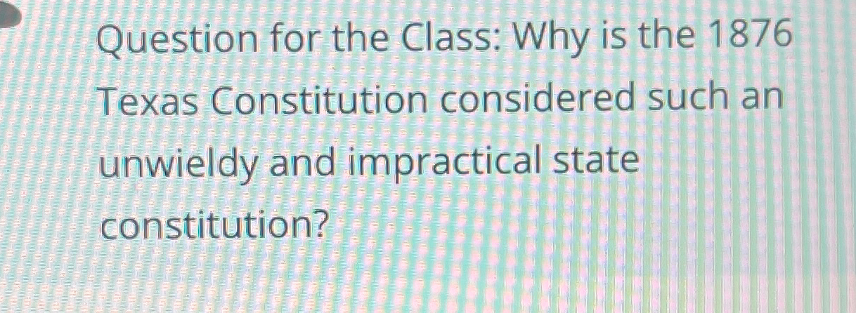 Solved Question for the Class: Why is the 1876 ﻿Texas | Chegg.com