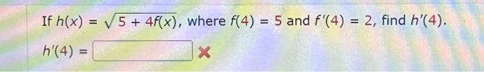 Solved If h(x) = √√5 + 4f(x), where f(4) = 5 and f'(4) = 2, | Chegg.com