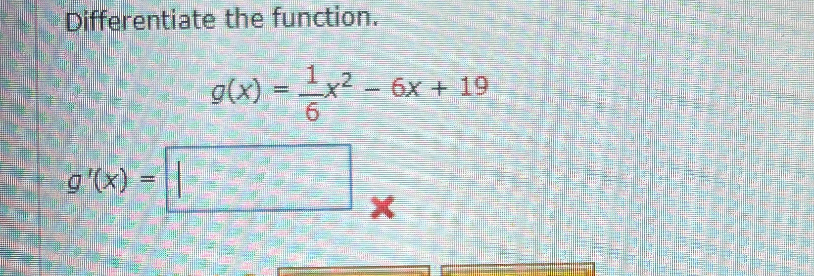 Solved Differentiate the function.g(x)=16x2-6x+19g'(x)=, | Chegg.com