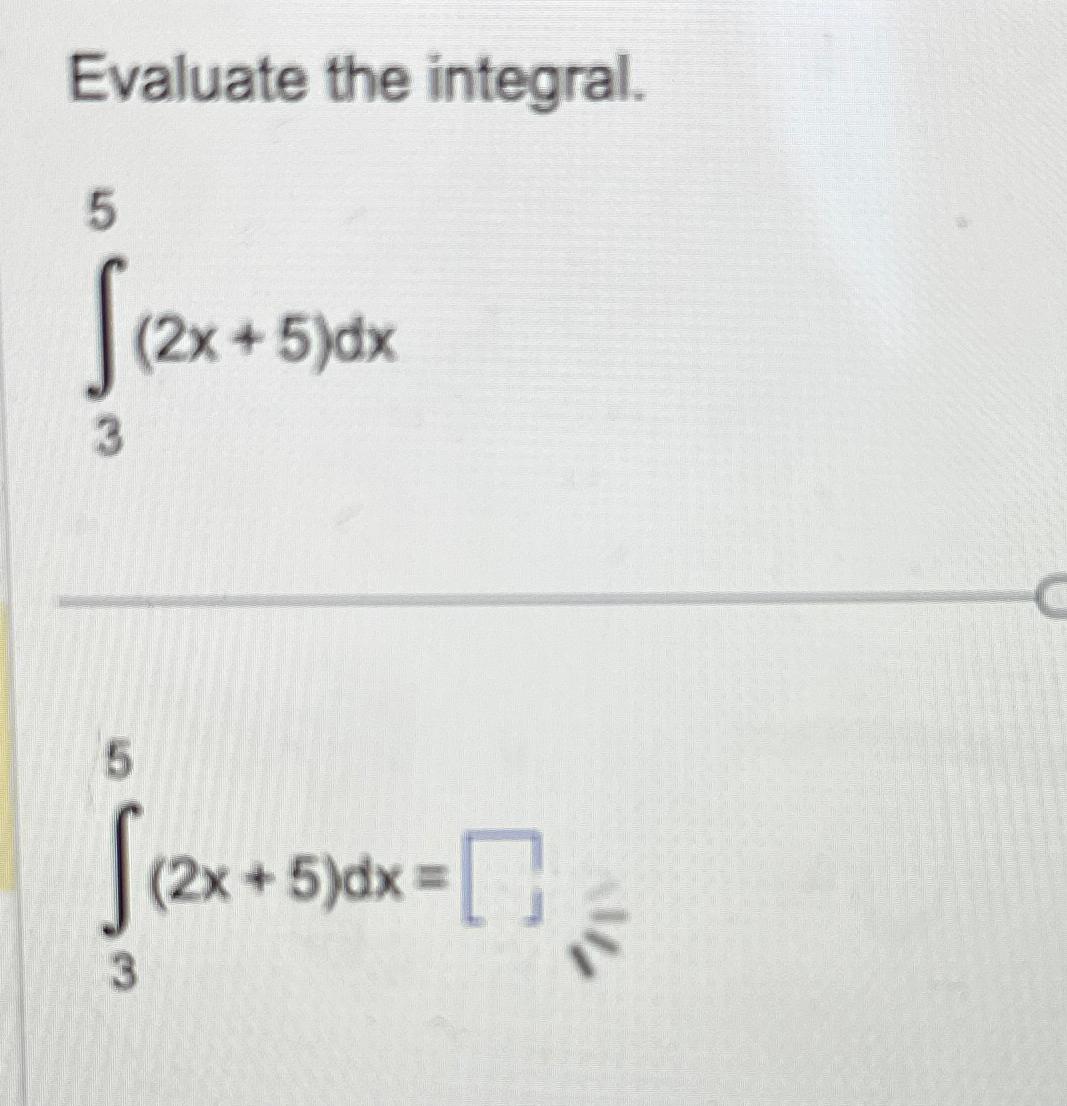 Solved Evaluate the integral.∫35(2x+5)dx∫35(2x+5)dx= = | Chegg.com