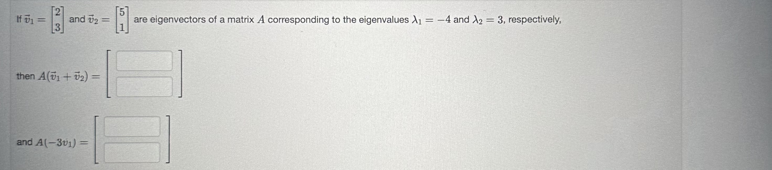 Solved If vec(v)1=[23] ﻿and vec(v)2=[51] ﻿are eigenvectors | Chegg.com
