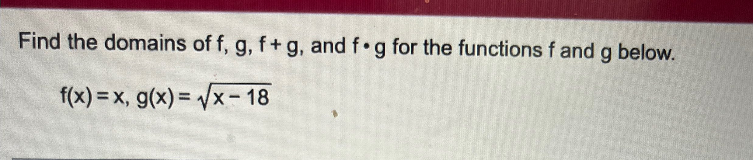 Solved Find the domains of f,g,f+g, ﻿and f*g ﻿for the | Chegg.com