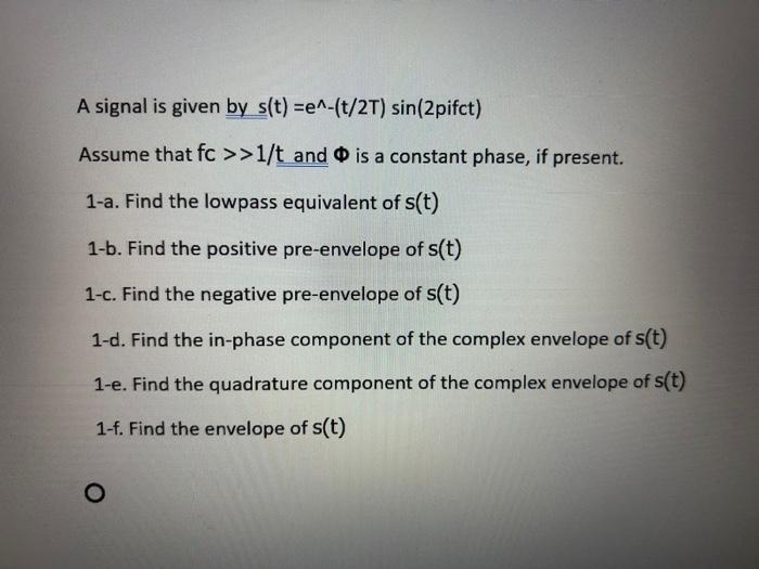 Solved A signal is given by s(t)=e∧−(t/2T)sin(2 pifct) | Chegg.com