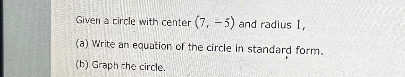 Solved Given a circle with center (7,-5) ﻿and radius 1 ,(a) | Chegg.com