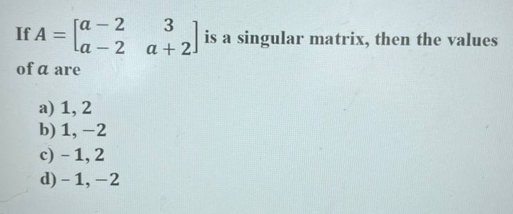 Solved If A=[a-23a-2a+2] ﻿is a singular matrix, then the | Chegg.com