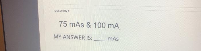 Solved QUESTION 7 25 mAs & 600 mA MY ANSWER IS: mAs | Chegg.com