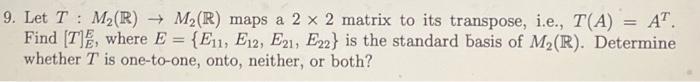 Solved 9. Let T:M2(R)→M2(R) maps a 2×2 matrix to its | Chegg.com