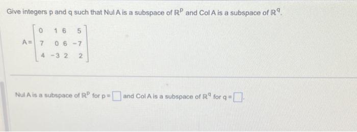 Solved Give integers p and q such that Nul A is a subspace | Chegg.com