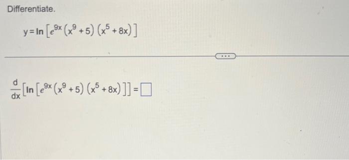 Solved Differentiate. y=ln[e9x(x9+5)(x5+8x)] | Chegg.com