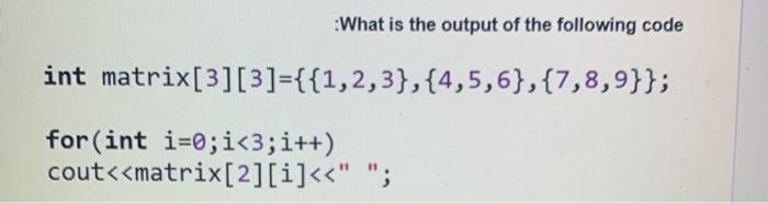 Solved What is the output of the following code int matrix | Chegg.com