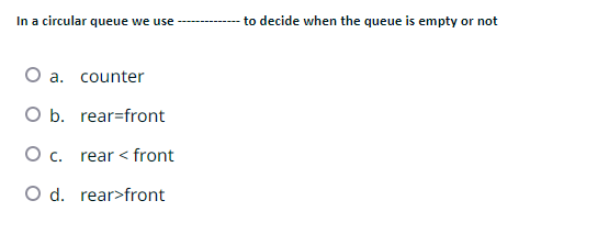 Solved In a circular queue we useto decide when the queue is | Chegg.com