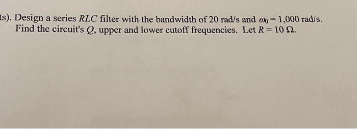 Solved Design a series RLC filter with the bandwidth of | Chegg.com