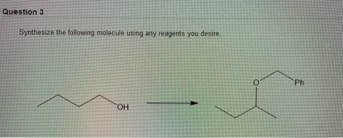 Solved Question 3 Synthesize the following molecule using | Chegg.com
