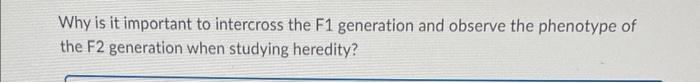 Solved Why is it important to intercross the F1 generation | Chegg.com