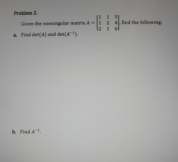 Solved Problem 2. 11 1 3] Given the nonsingular matrix A = 1 | Chegg.com