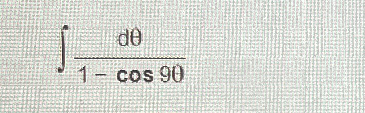 Solved ∫﻿﻿dθ1-cos9θ | Chegg.com