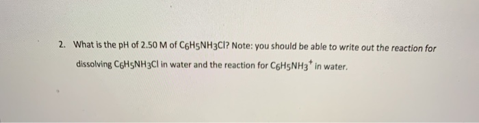 Solved 2. What is the pH of 2.50 M of C6H5NH3Cl? Note: you | Chegg.com