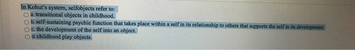 Solved In Kohut's system, selfobjects refer to: o a, | Chegg.com