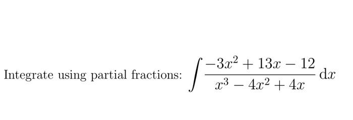 Solved Integrate using partial fractions: - 3x2 + 13x – 12 | Chegg.com