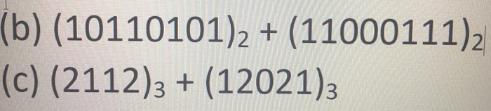 Solved (b) (10110101)2 + (11000111)2 (c) (2112)3 + (12021); | Chegg.com