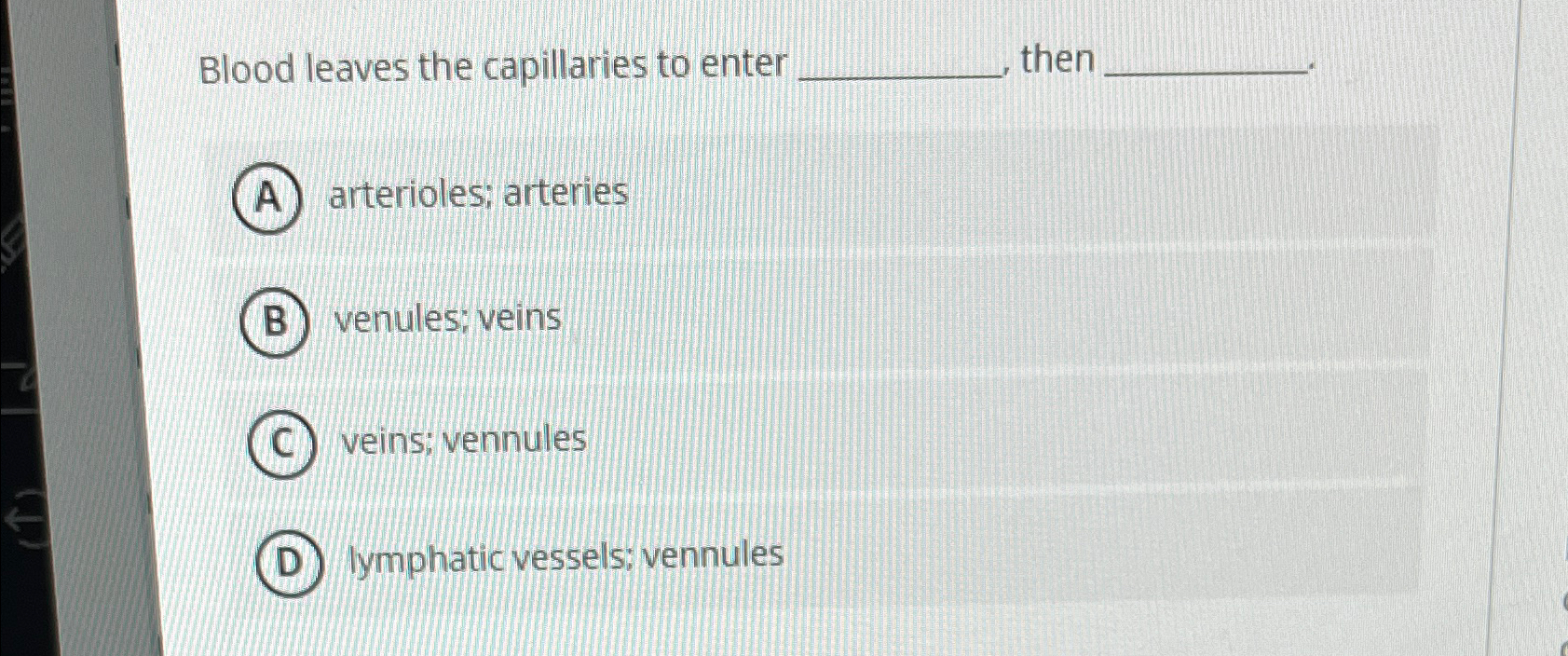 Solved Blood leaves the capillaries to enter thenarterioles; | Chegg.com