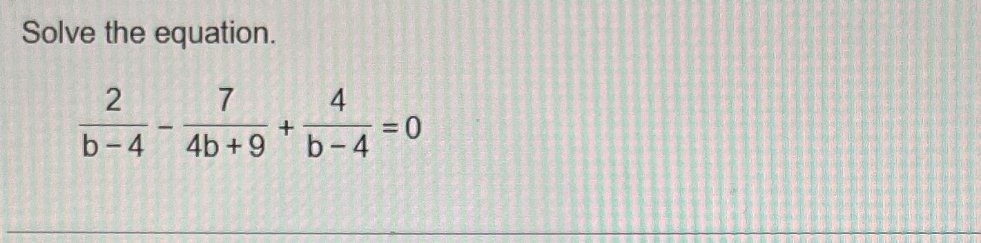 Solved Solve the equation.2b-4-74b+9+4b-4=0 | Chegg.com
