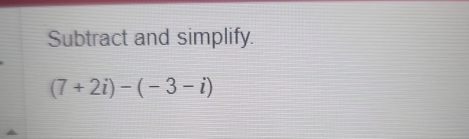 Solved Subtract and simplify.(7+2i)-(-3-i) | Chegg.com